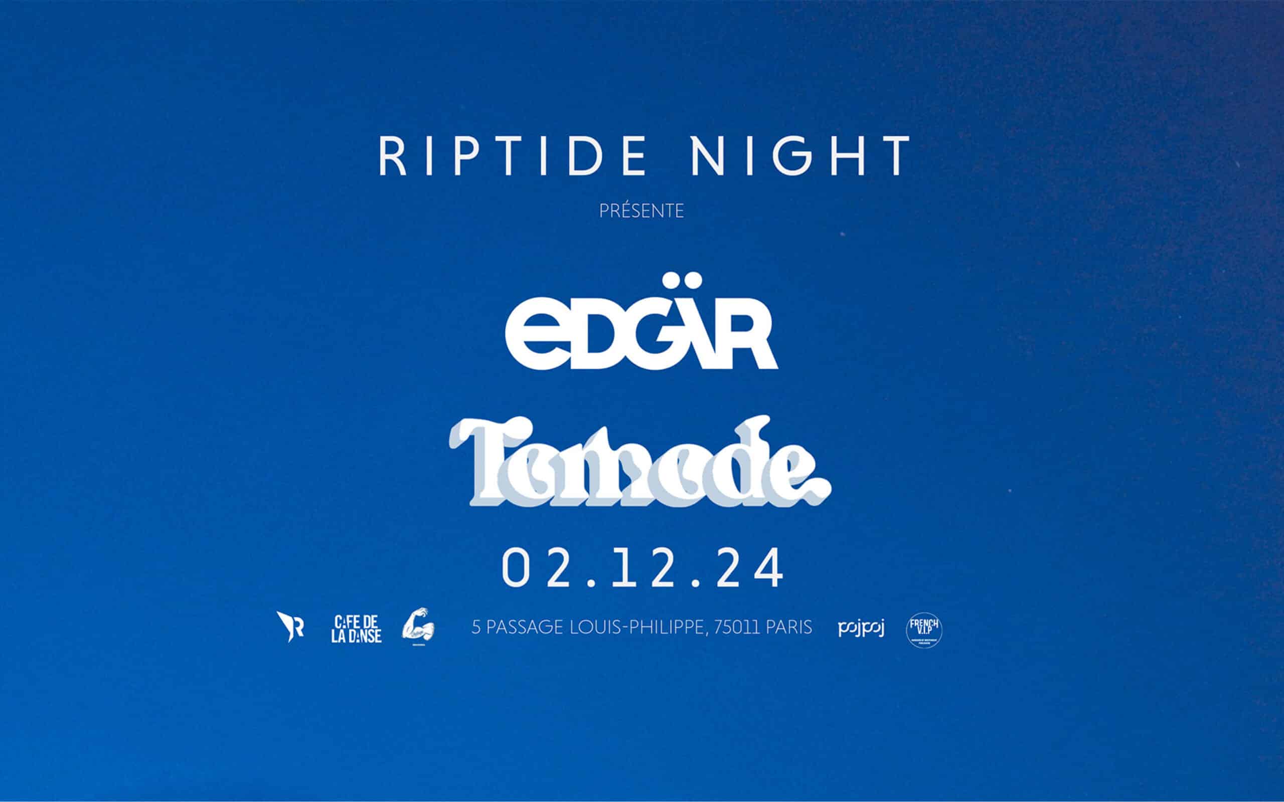 RIPTIDE NIGHT : EDGÄR + TOMODE - CAFÉ DE LA DANSE
